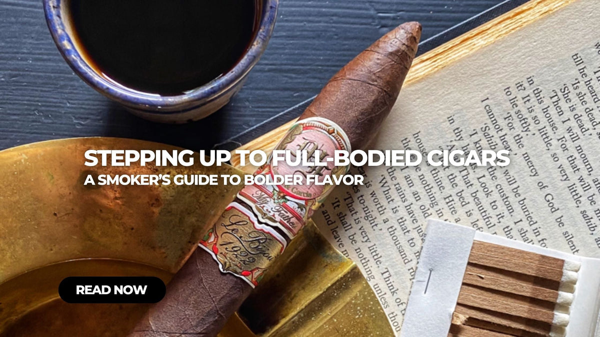 How to Step Up to Full-Bodied Cigars | Smoker’s Bold Flavor Guide